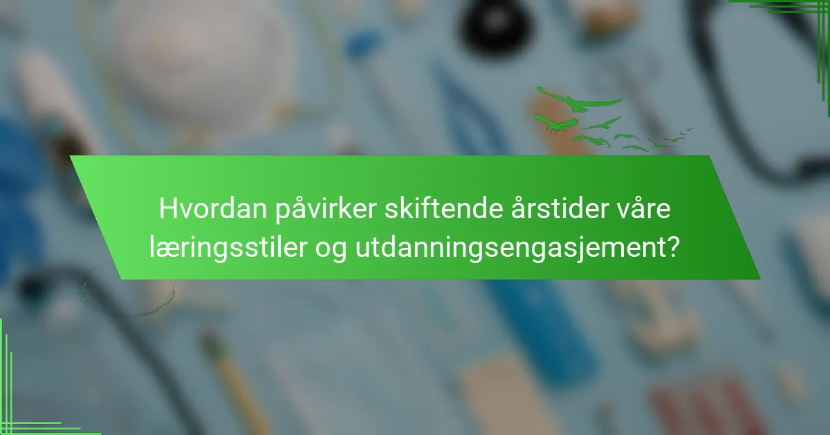 Hvordan sesongene påvirker læringsstiler og utdanningsengasjement