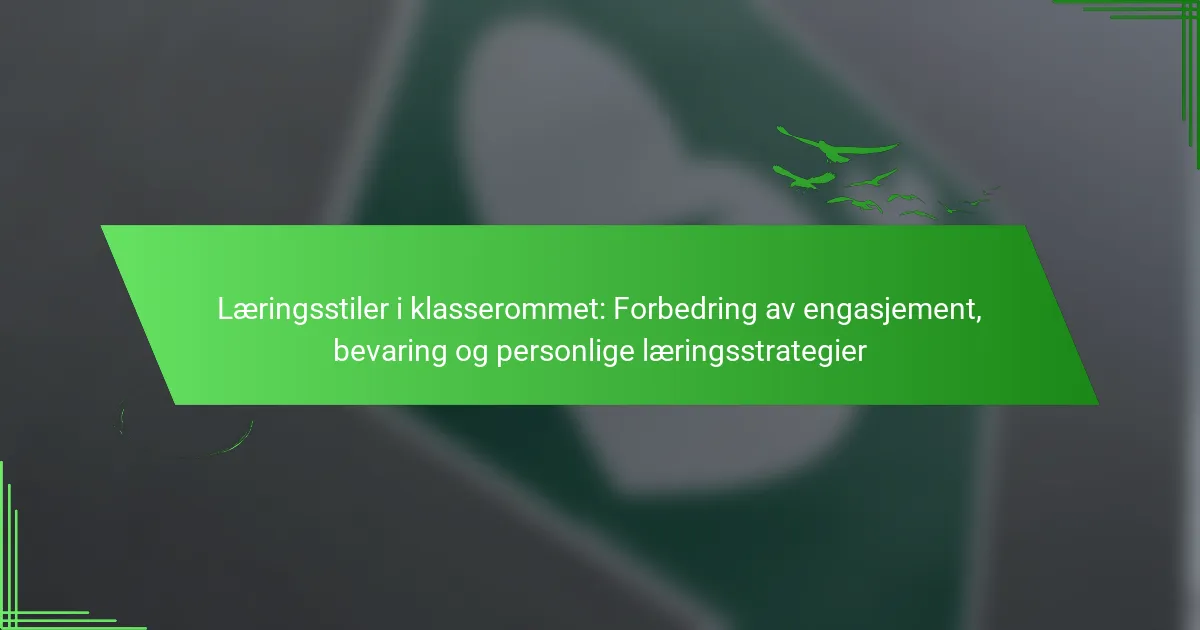 Læringsstiler i klasserommet: Øk engasjement og bevaring